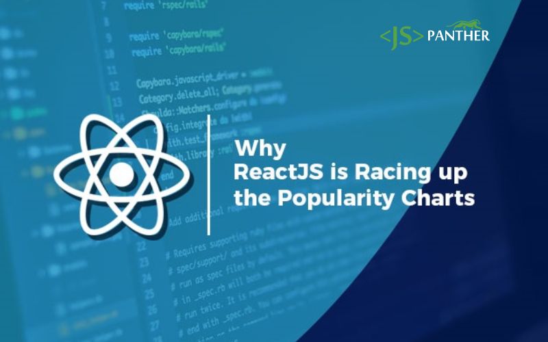 Reasons Why ReactJS is Racing up the Popularity Charts